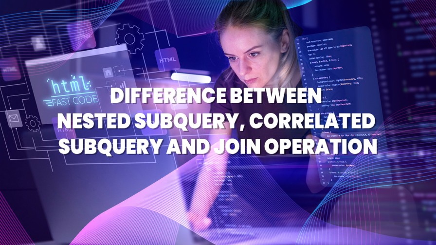 Difference Between Nested Subquery, Correlated Subquery And Join Operation